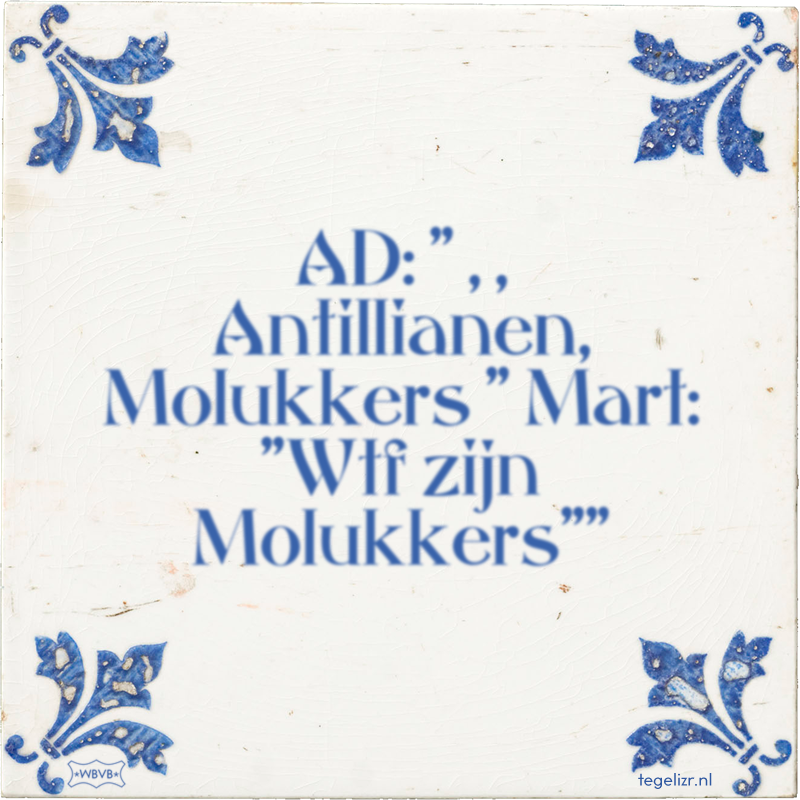 AD: " , , Antillianen, Molukkers " Mart: "Wtf zijn Molukkers"" - Online ...
