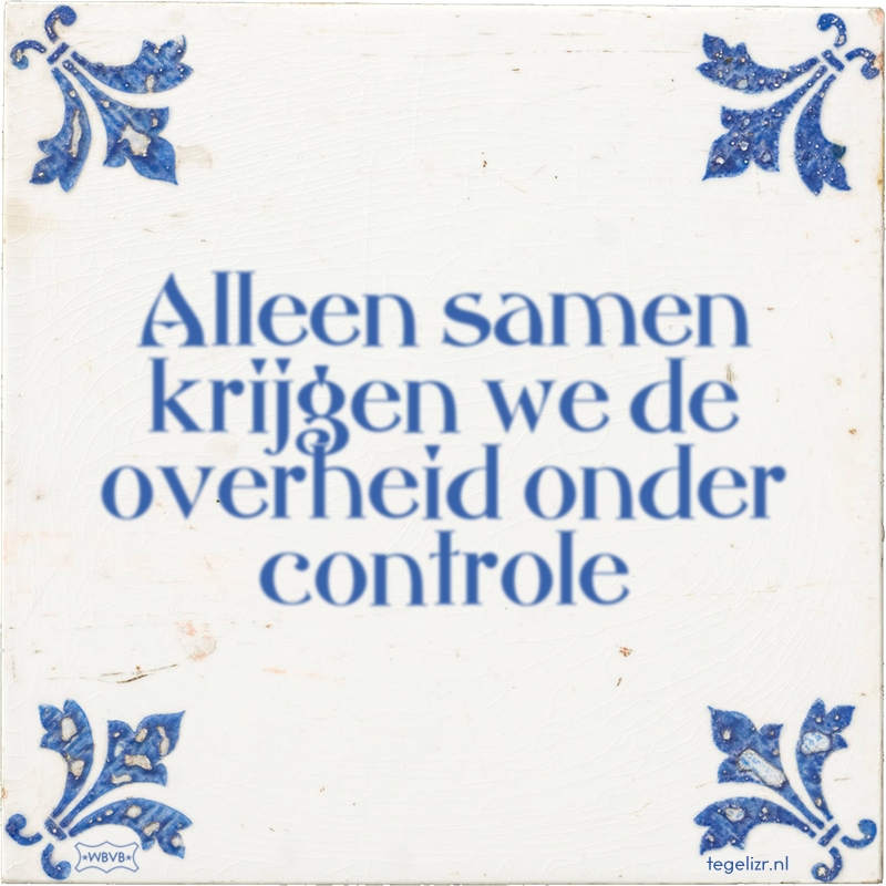Alleen samen krijgen we de overheid onder controle - Online tegeltjes ...