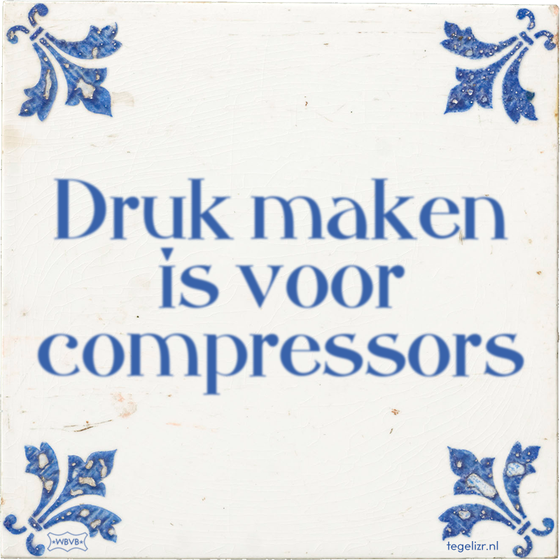 Druk maken is voor compressors - Online tegeltjes bakken - WBVB Rotterdam