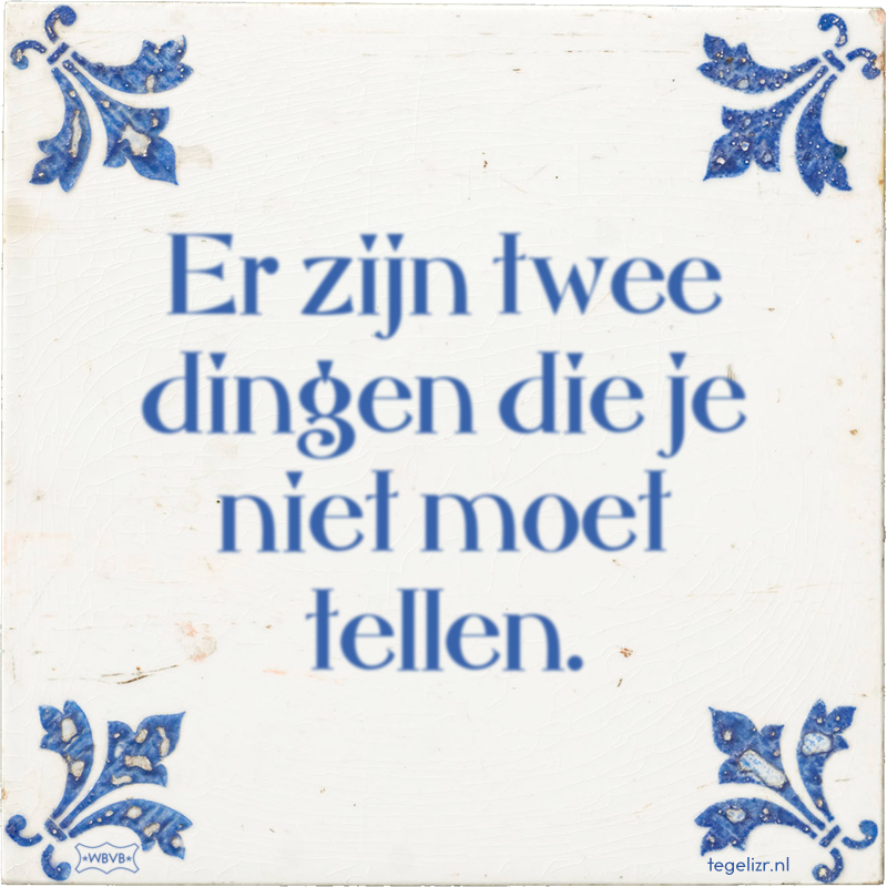 Er zijn twee dingen die je niet moet tellen. - Online tegeltjes bakken ...