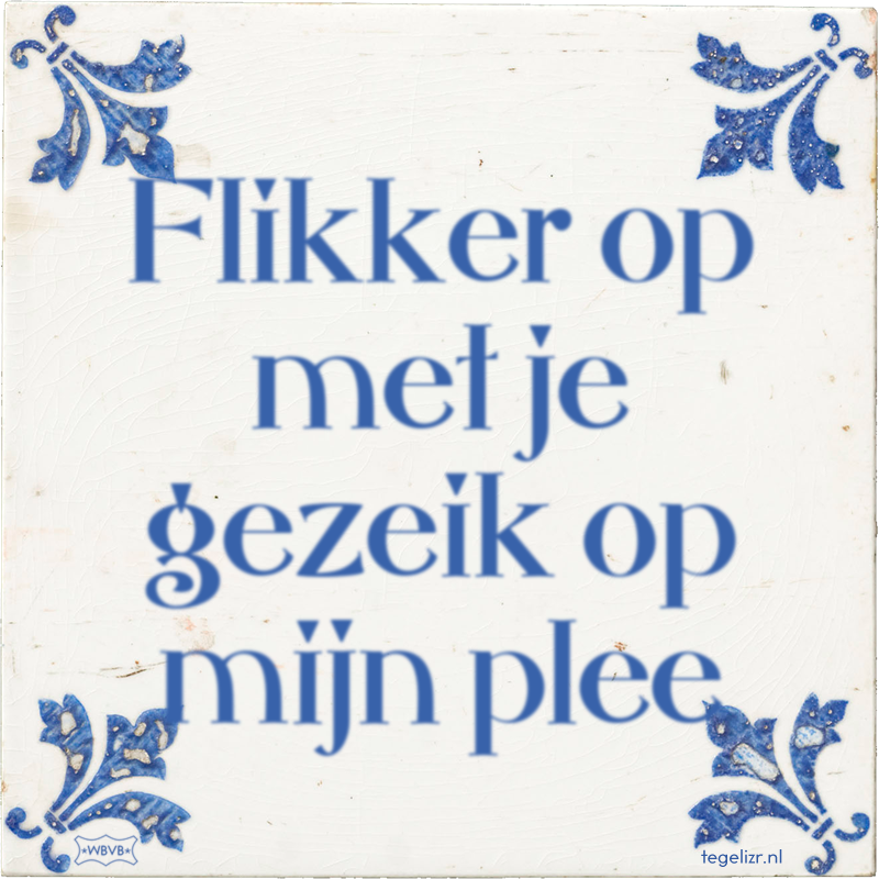 Flikker op met je gezeik op mijn plee - Online tegeltjes bakken - WBVB ...