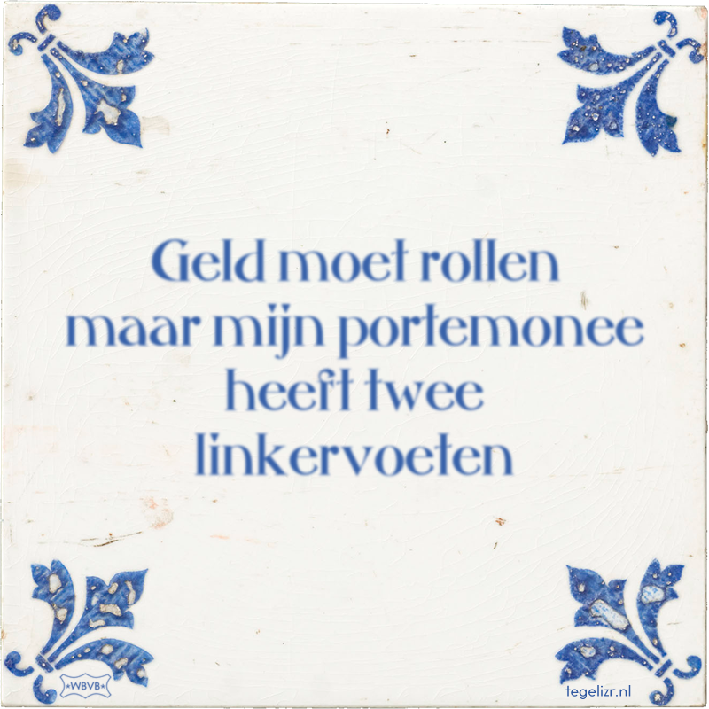Geld moet rollen maar mijn portemonee heeft twee linkervoeten - Online ...