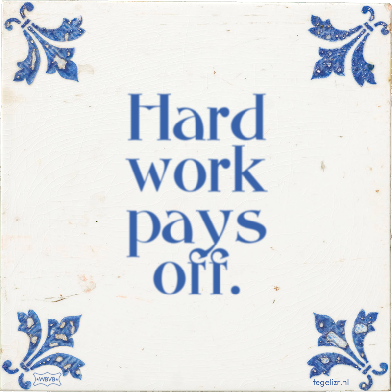 Hard work pays off. - Online tegeltjes bakken - WBVB Rotterdam