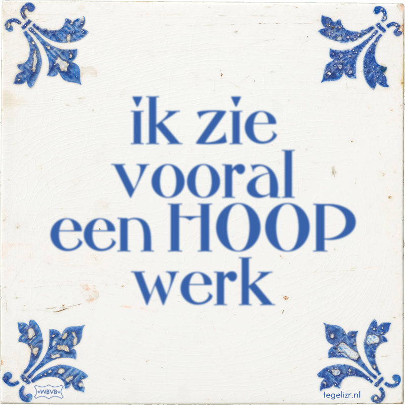 ik zie vooral een HOOP werk - Online tegeltjes bakken - WBVB Rotterdam