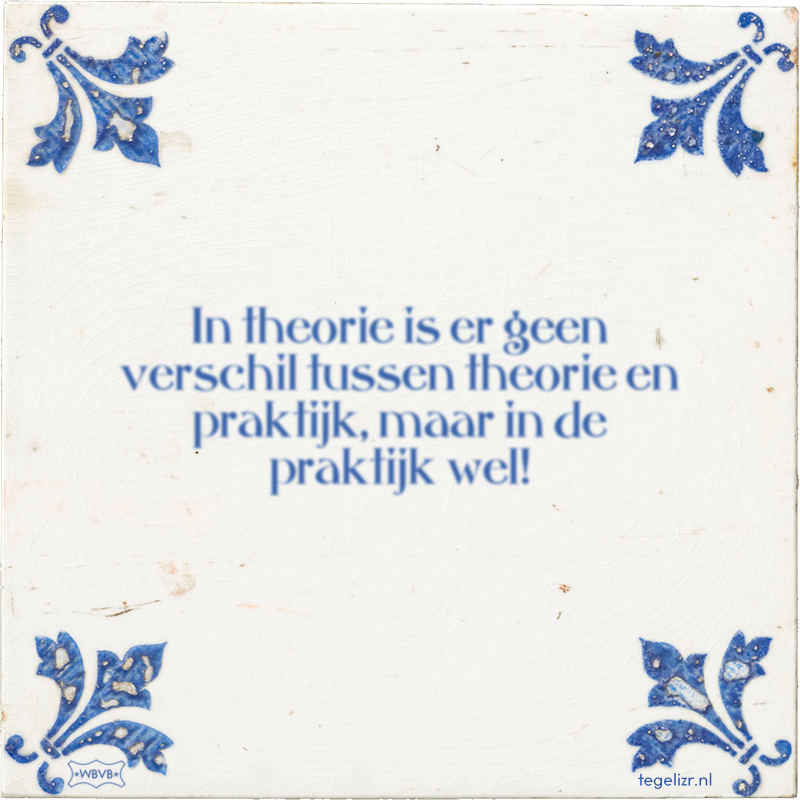 In theorie is er geen verschil tussen theorie en praktijk, maar in de praktijk wel! - Online ...