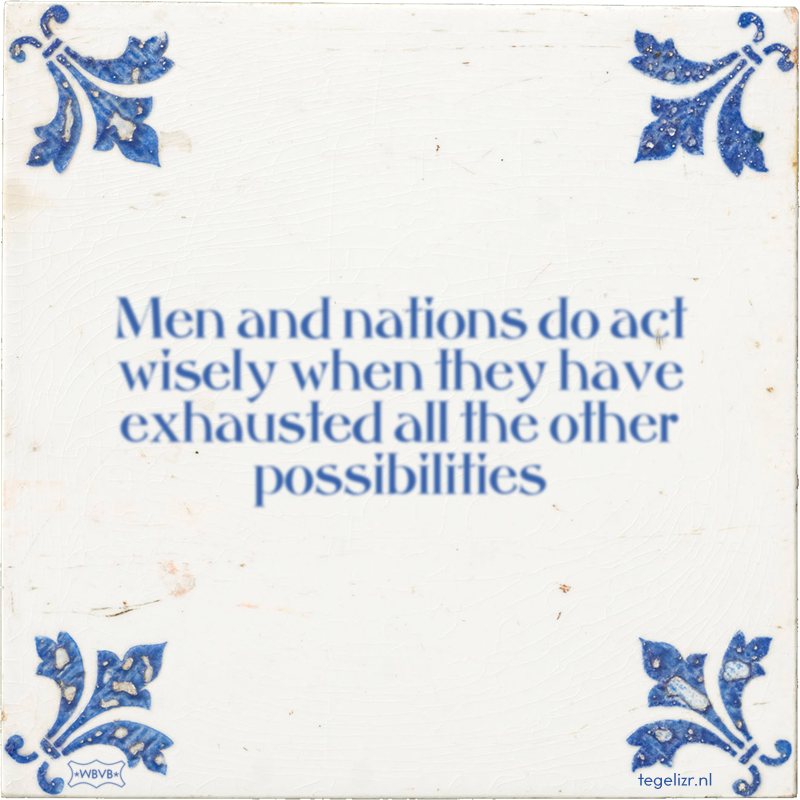 Men and nations do act wisely when they have exhausted all the other ...