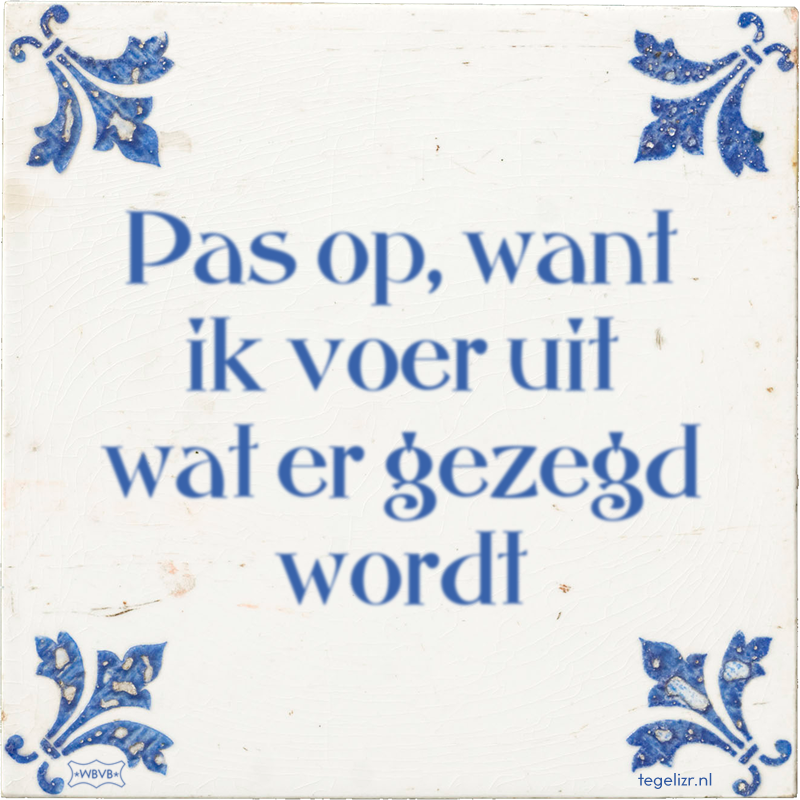 Pas op, want ik voer uit wat er gezegd wordt - Online tegeltjes bakken ...