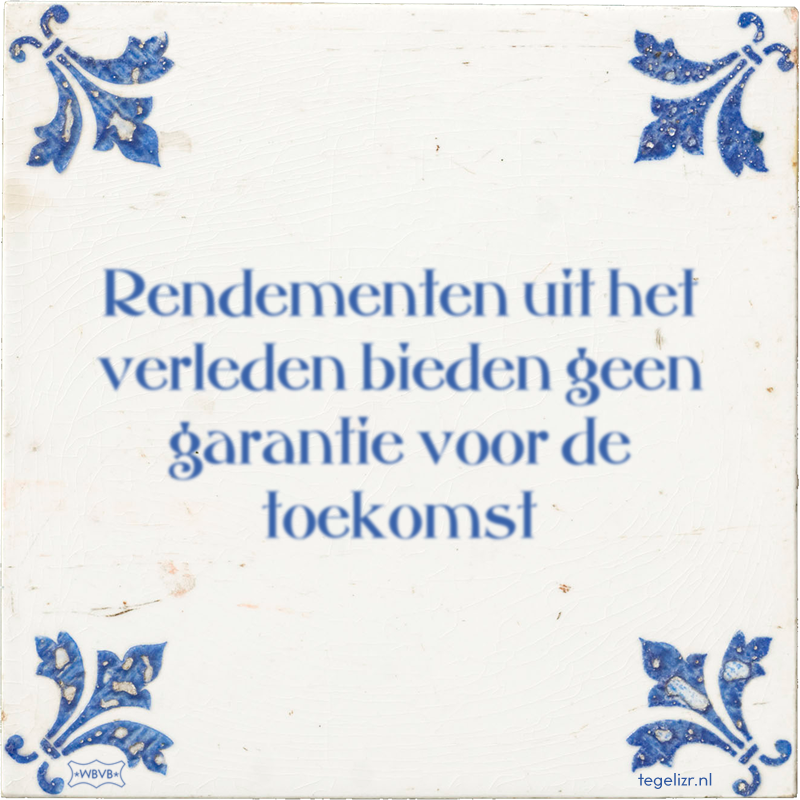 Rendementen uit het verleden bieden geen garantie voor de toekomst ...