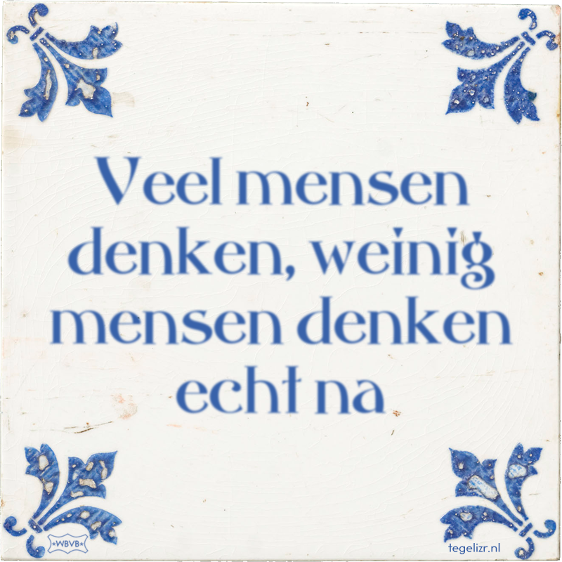 Veel mensen denken, weinig mensen denken echt na - Online tegeltjes ...